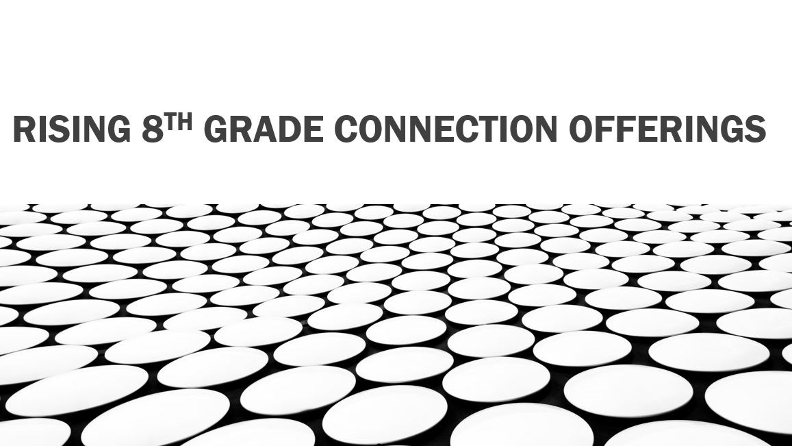 Rising 8th Grade Connections Offerings